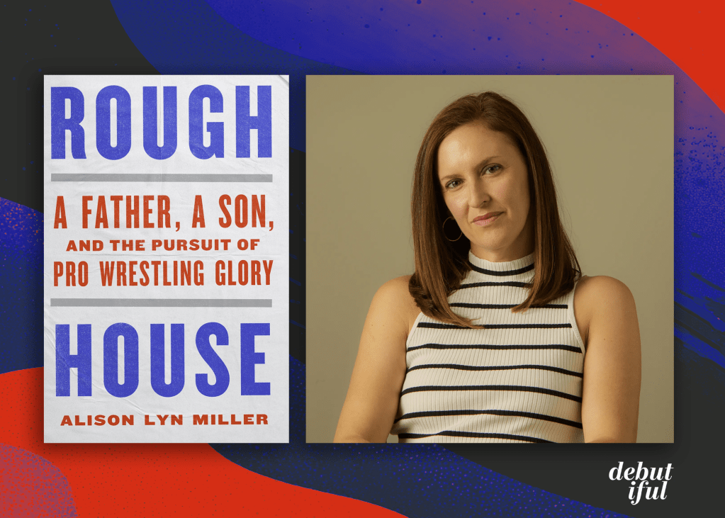 In the Ring With Alison Lyn Miller, author of Rough House - Debutiful